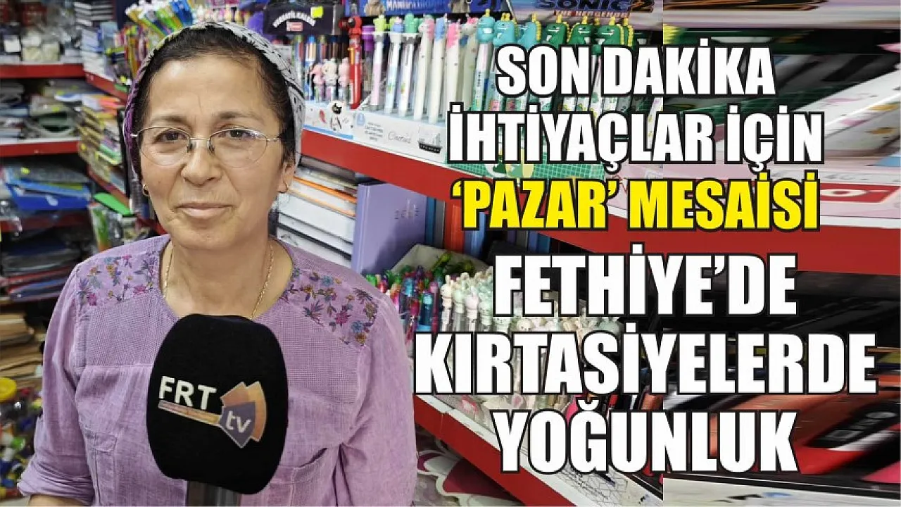 Son dakika ihtiyaçlar için 'Pazar' mesaisi: Fethiye'de kırtasiyelerde ...
